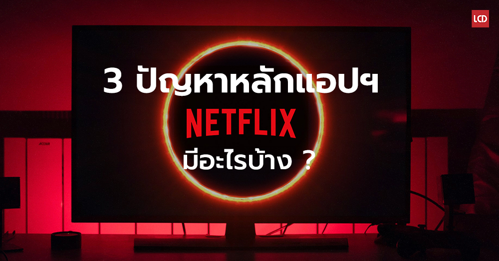 3 ปัญหาหลักๆ ที่ Netflix มี แต่คู่แข่งเจ้าอื่นๆ นั้นไม่มี!! - LCDTVTHAILAND